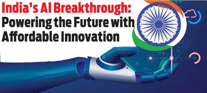 India’s AI Breakthrou­gh: Powering the Future with Aff ordable Innovation - PressReader