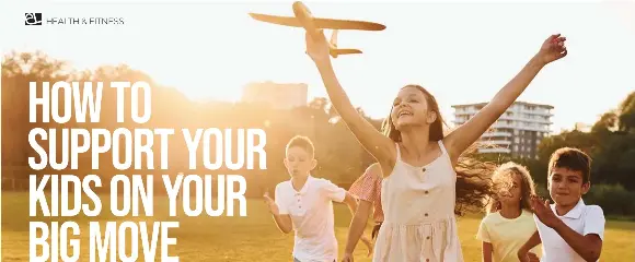 How to Support Your Kids on Your Big Move - PressReader