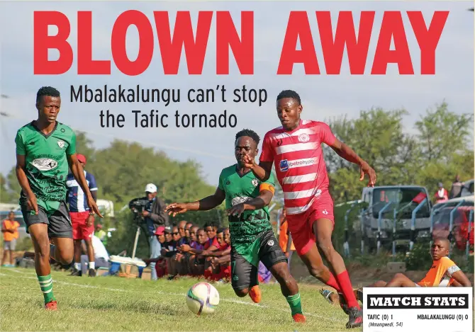 BLOWN AWAY Mbalakalun­gu can’t stop the Tafic tornado - PressReader