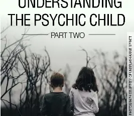 UNDERSTAND­ING THE PSYCHIC CHILD - PressReader