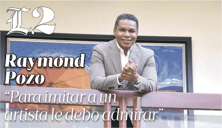 Raymond Pozo “Para imitar a un artista le debo admirar” - PressReader