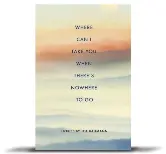 Where Can I Take You When There’s Nowhere To Go - PressReader