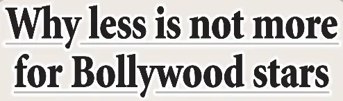 Why less is not more for Bollywood stars - PressReader