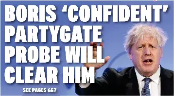 BORIS ‘CONFIDENT’ PARTYGATE PROBE WILL CLEAR HIM - PressReader