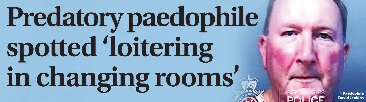Predatory paedophile spotted ‘loitering in changing rooms’ - PressReader