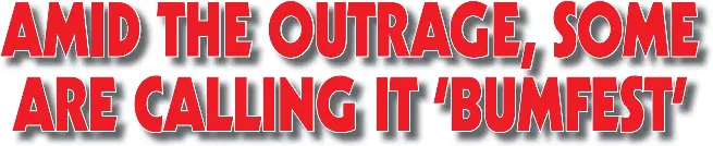 AMID THE OUTRAGE, SOME ARE CALLING IT ‘BUMFEST’ - PressReader