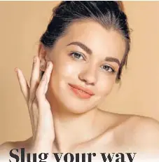 Slug your way to supple skin! - PressReader