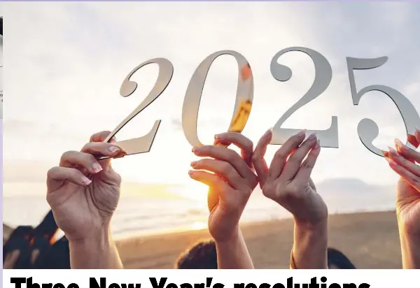 Three New Year’s resolution­s you should make for 2025 - PressReader