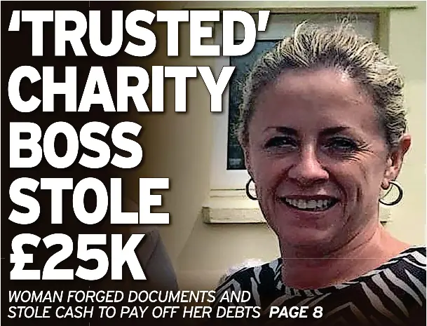 ‘TRUSTED’ CHARITY BOSS STOLE £25K - PressReader