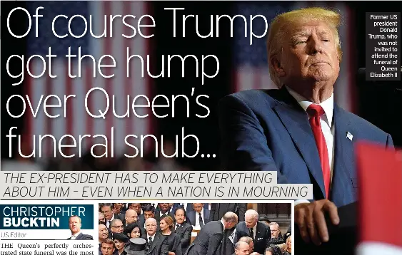 Of course Trump got the hump over Queen’s funeral snub... - PressReader