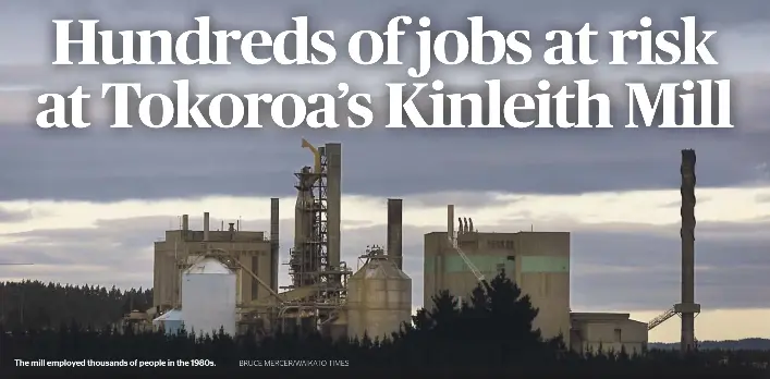 Hundreds of jobs at risk at Tokoroa’s Kinleith Mill - PressReader