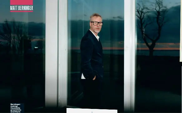 “I’M NOT THAT PERSON ANY MORE. I CAN’T CONNECT” MATT BERNINGER - PressReader