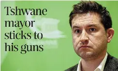 Tshwane mayor sticks to his guns - PressReader