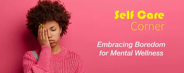 Embracing Boredom for Mental Wellness - PressReader