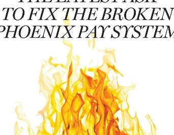THE LATEST ASK TO FIX THE BROKEN PHOENIX PAY SYSTEM - PressReader