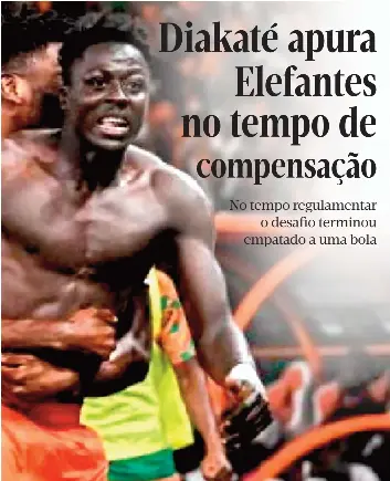 Diakaté apura Elefantes no tempo de compensaçã­o - PressReader