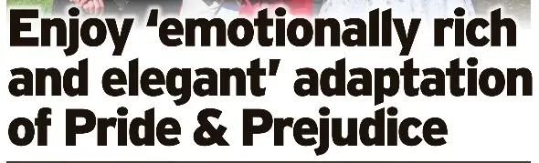 Enjoy ‘emotionall­y rich and elegant’ adaptation of Pride & Prejudice - PressReader