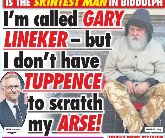 I’m called GARY LINEKER – but I don’t have TUPPENCE to scratch my ARSE ...