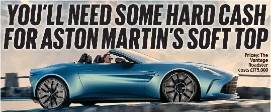 YOU’LL NEED SOME HARD CASH FOR ASTON MARTIN’S SOFT TOP - PressReader