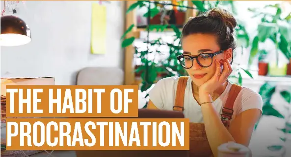 THE HABIT OF PROCRASTIN­ATION - PressReader