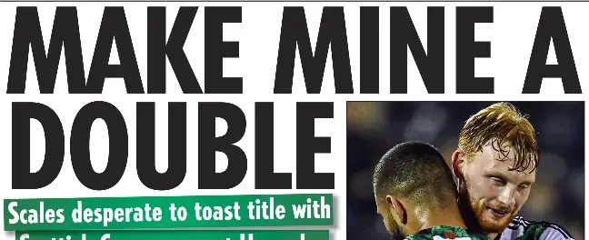 MAKE MINE A DOUBLE Scales desperate to toast title with Scottish Cup success at Hampden ...