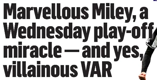 Marvellous Miley, a Wednesday play-off miracle — and yes, villainous VAR - PressReader