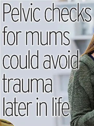 Pelvic checks for mums could avoid trauma later in life - PressReader