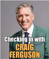 Checking in with CRAIG FERGUSON - PressReader