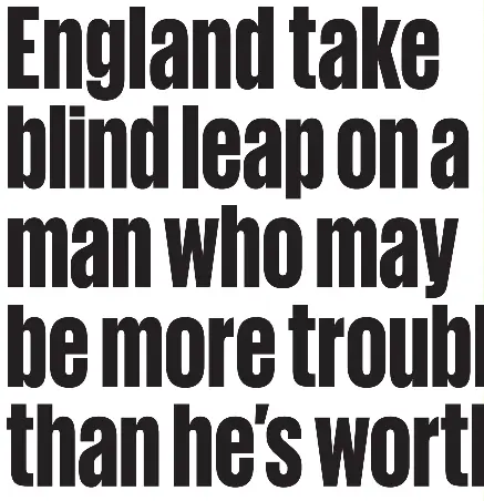 England take blind leap on a man who may be more trouble than he’s worth - PressReader