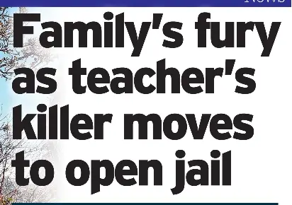 Family’s fury as teacher’s killer moves to open jail - PressReader