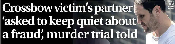 Crossbow victim’s partner ‘asked to keep quiet about a fraud’, murder ...