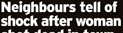 Neighbours tell of shock after woman shot dead in town - PressReader