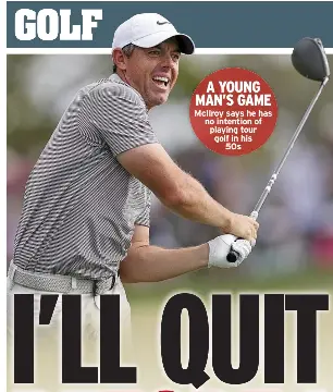 I’LL QUIT BEFORE I GET OLD! - PressReader