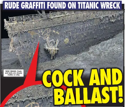 RUDE GRAFFITI FOUND ON TITANIC WRECK COCK AND BALLAST! - PressReader