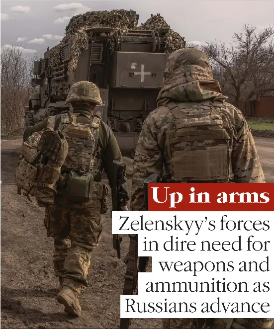 Up in arms Zelenskyy’s forces in dire need for weapons and ammunition as Russians advance ...