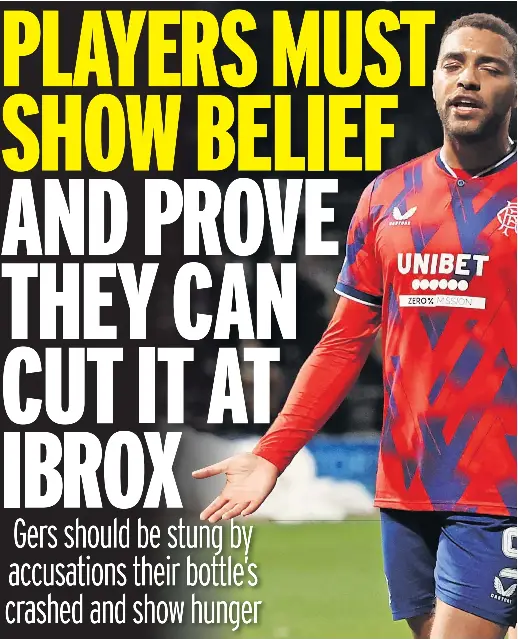 PLAYERS MUST SHOW BELIEF AND PROVE THEY CAN CUT IT AT IBROX - PressReader