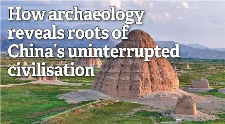 How archaeolog­y reveals roots of China’s uninterrup­ted civilisati­on ...