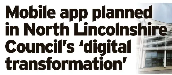 Mobile app planned in North Lincolnshi­re Council’s ‘digital transforma­tion’ - PressReader