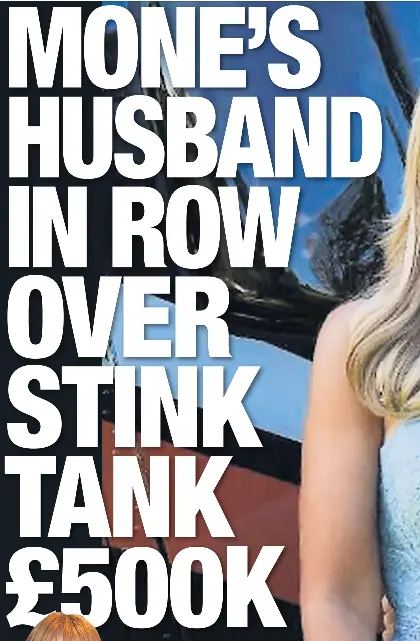 MONE’S HUSBAND IN ROW OVER STINK TANK £500K - PressReader