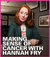 Making Sense of cancer With hannah fry - PressReader
