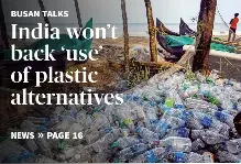 India won’t back ‘ use’ of plastic alternativ­es - PressReader