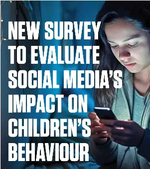 NEW SURVEY TO EVALUATE SOCIAL MEDIA’S IMPACT ON CHILDREN’S BEHAVIOUR - PressReader