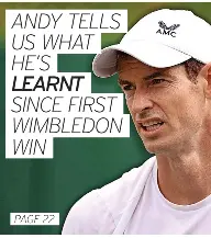 ANDY TELLS US WHAT HE’S LEARNT SINCE FIRST WIMBLEDON WIN - PressReader