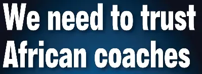 We need to trust African coaches - PressReader