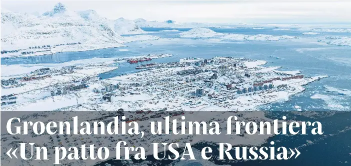 Groenlandi­a, ultima frontiera «Un patto fra USA e Russia» - PressReader