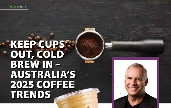KEEP CUPS OUT, COLD BREW IN AUSTRALIA’S 2025 COFFEE TRENDS - PressReader