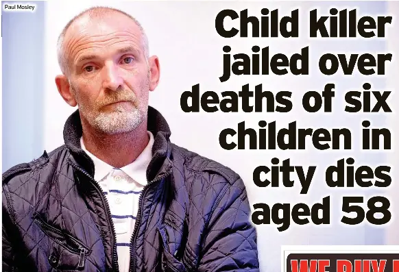 Child killer jailed over deaths of six children in city dies aged 58 ...
