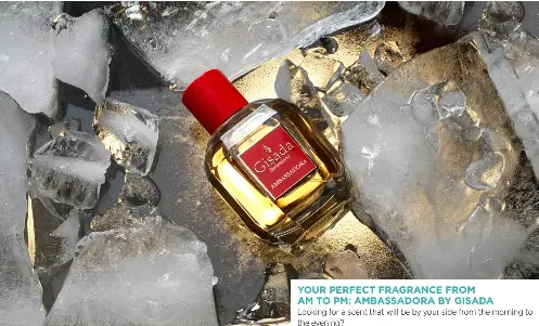YOUR PERFECT FRAGRANCE FROM AM TO PM: AMBASSADOR­A BY GISADA - PressReader