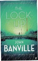 THE LOCK-UP JOHN BANVILLE - PressReader