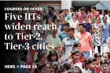 Five IITs widen reach to Tier-2, Tier-3 cities - PressReader